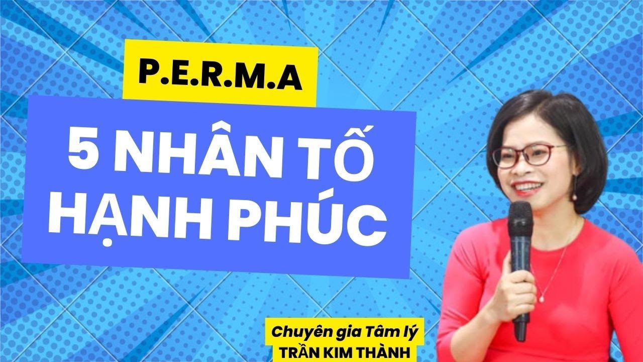 [P.E.R.M.A] 5 NHÂN TỐ HẠNH PHÚC | Chuyên gia tâm lý Trần Kim Thành - YouTube