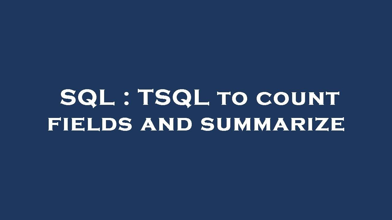 Sql Tsql To Count Fields And Summarize Youtube