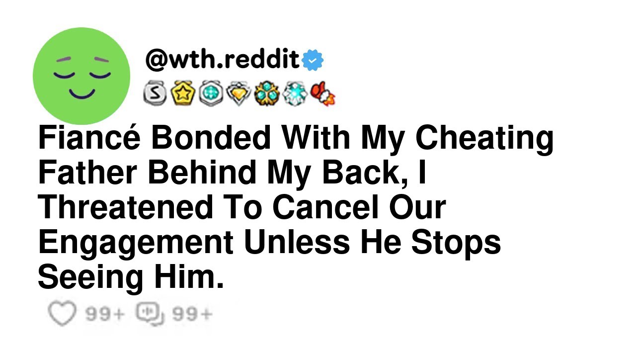 Fiancé Bonded With My Cheating Father Behind My Back, I Threatened To ...