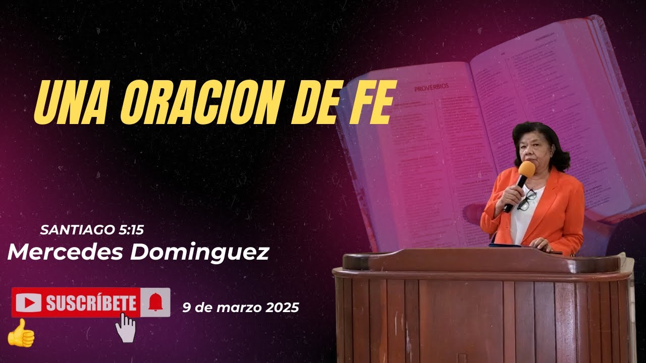 UNA ORACION DE FE. Predicadora Mercedes Domínguez. Texto: Santiago 5:15 ...