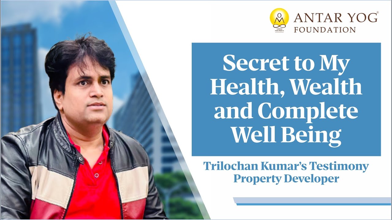 Secret to Complete Well Being | Testimonial by Trilochan Kumar | Antar ...