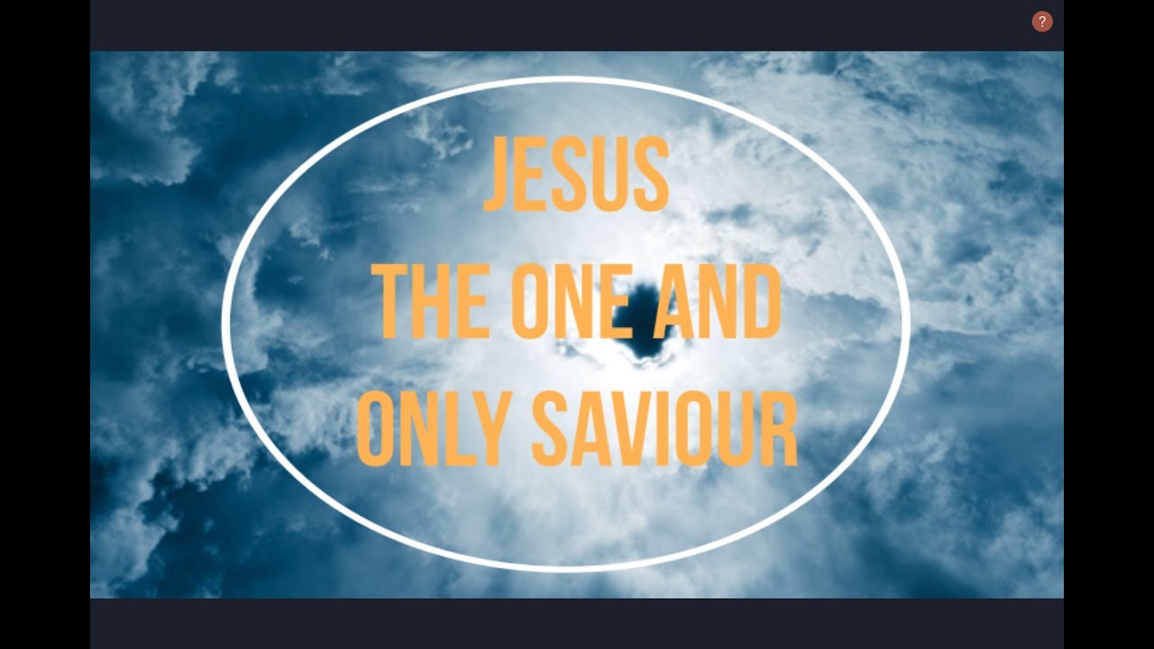 JESUS : THE ONE AND ONLY SAVIOUR - YouTube