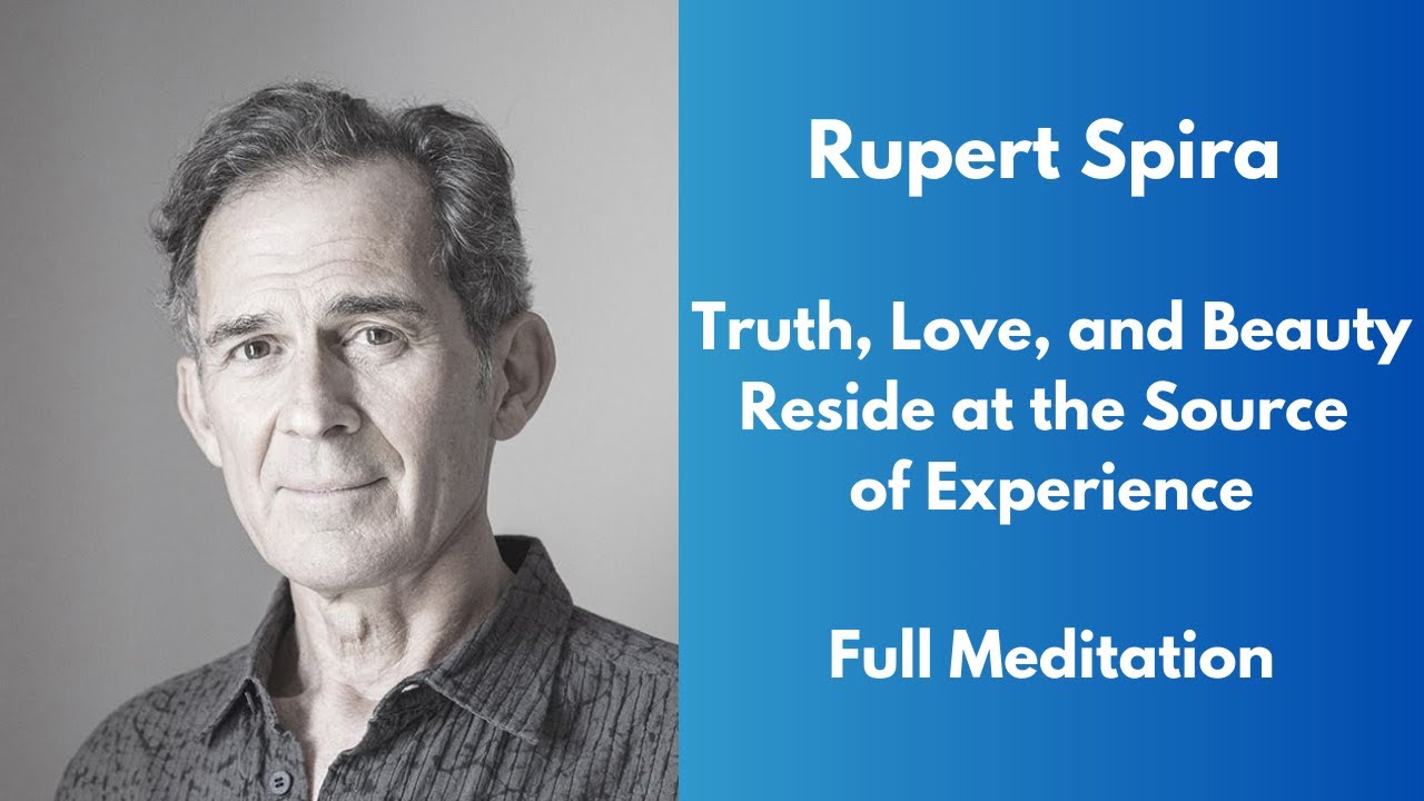 Rupert Spira Meditation - Truth, Love, and Beauty Reside at the Source ...