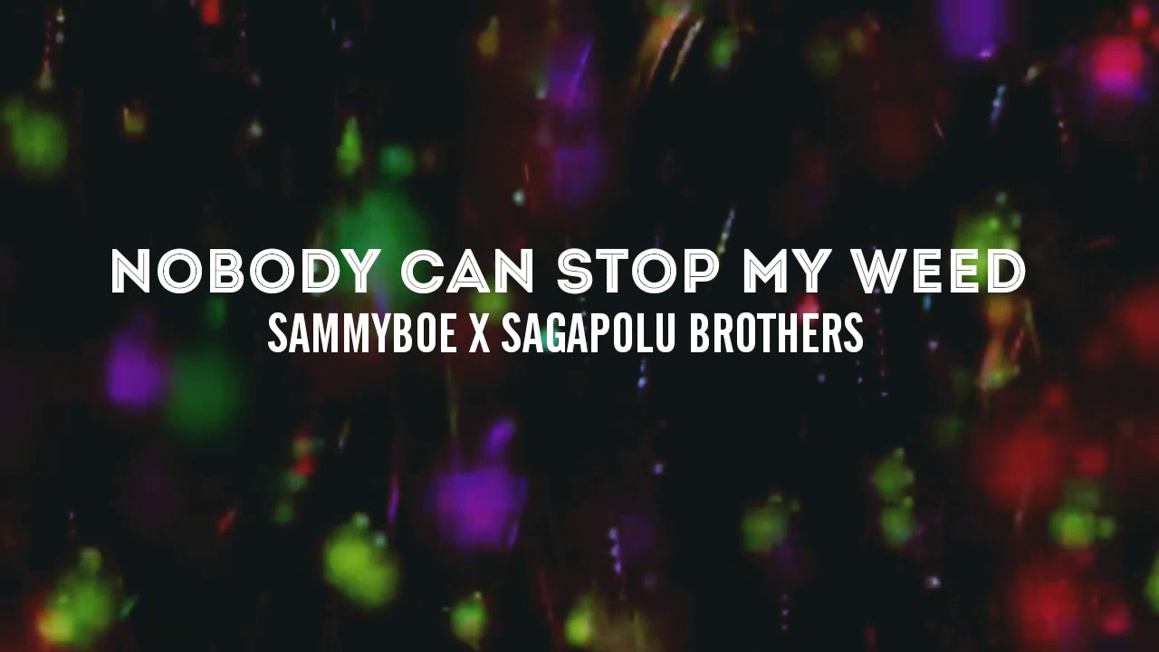 Nobody can stop my Weed - Sammyboe X Sagapolu Brothers - YouTube Music