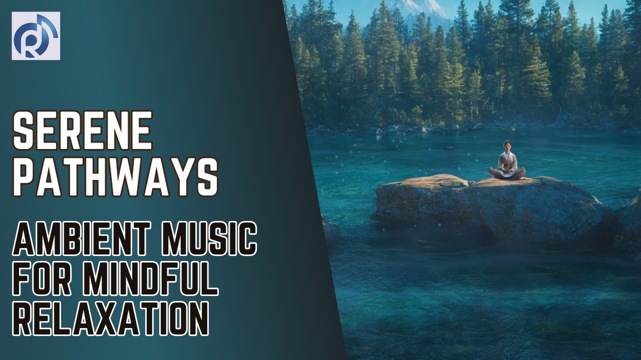 Serene Pathways: Ambient Music for Mindful Relaxation - YouTube