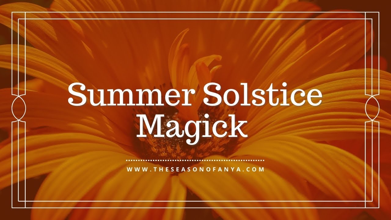 Summer Solstice Magick | Witchcraft for Beginners | The Season of Anya ...