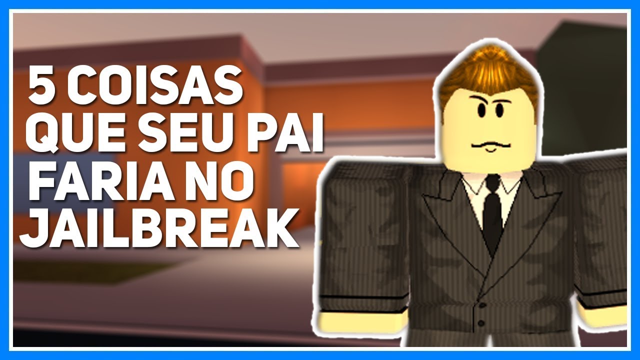 5 Coisas Que Seu Pai Faria No Jailbreak Youtube