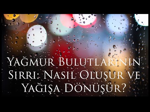 Yağmurun Sırrı Nasıl Oluşur Ve Yağışa Dönüşür ?