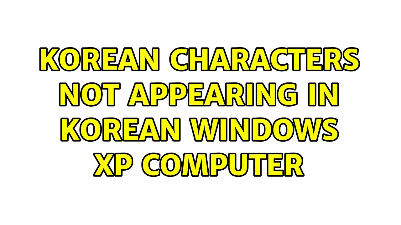 Korean characters not appearing in Korean Windows XP computer - YouTube