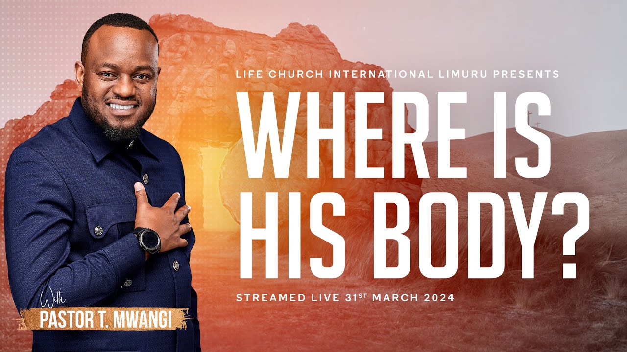 WHERE IS HIS BODY || PASTOR T MWANGI || 31.03.2024- SUNDAY SERVICE ...