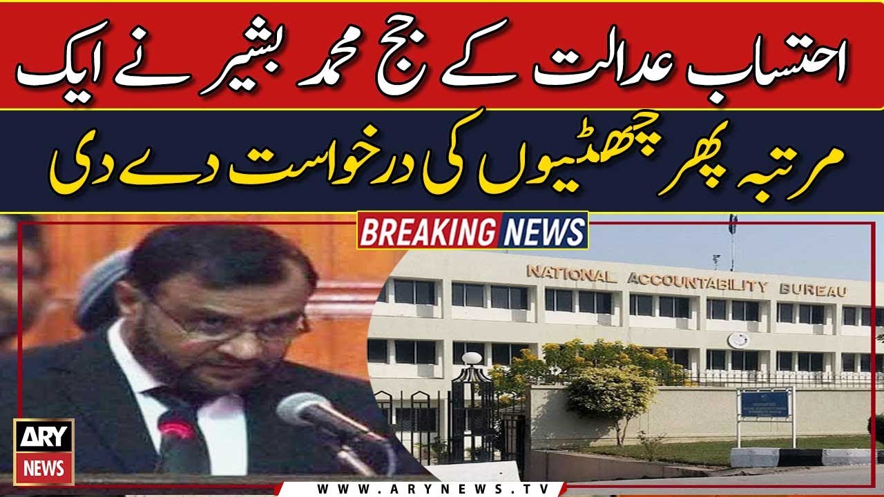 Accountability Court Judge Muhammad Bashir once again applied for leave ...