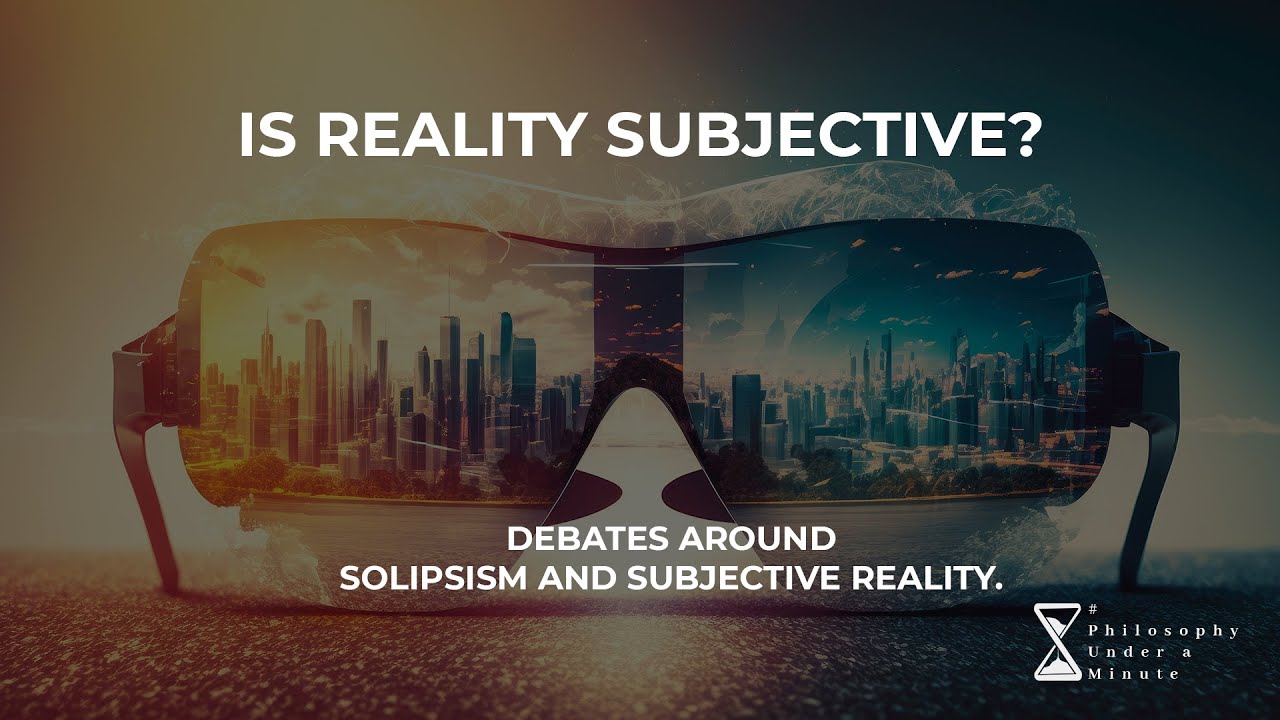 Is Reality Subjective? – Debates around solipsism and subjective ...
