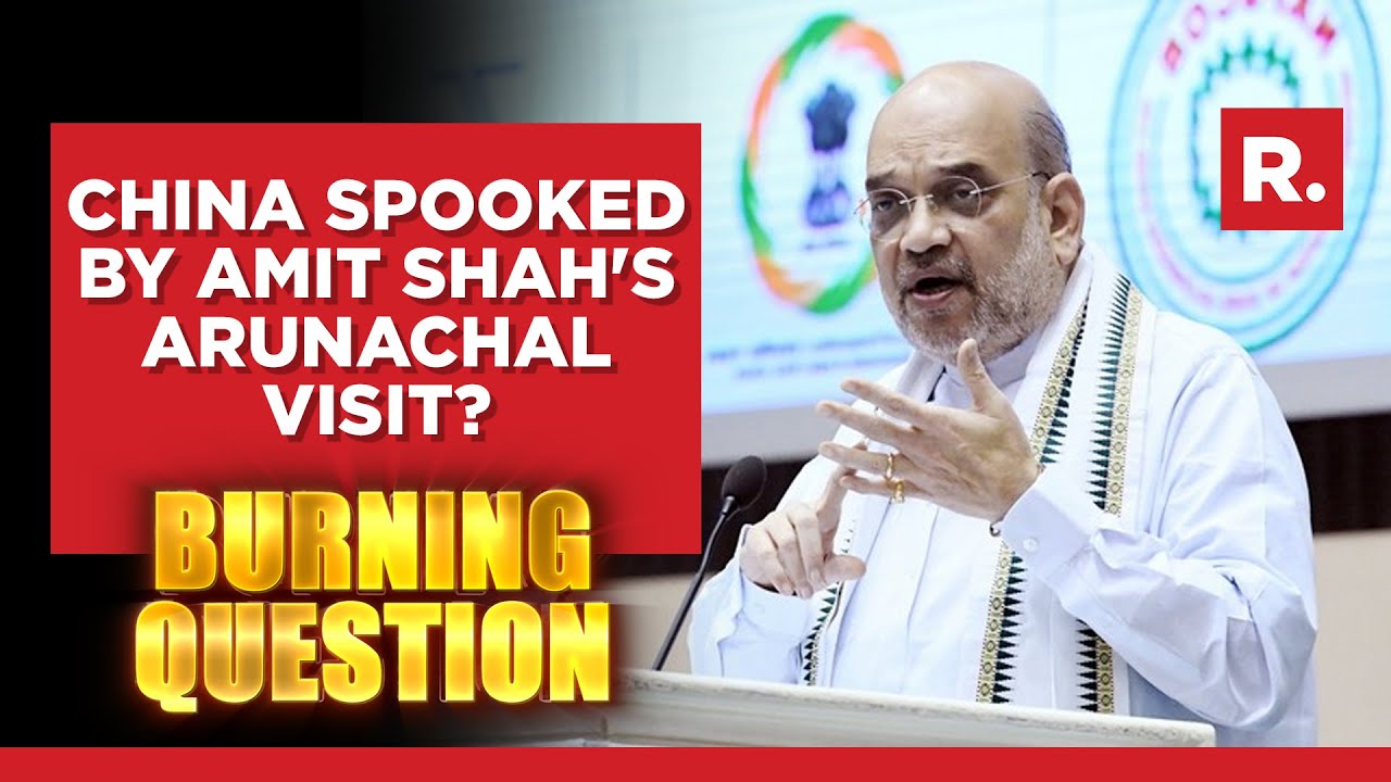 Is China Spooked By Amit Shah's Arunachal Visit? | The Burning Question ...