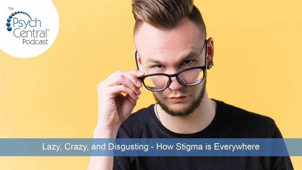 Lazy, Crazy, and Disgusting - How Stigma is Everywhere - YouTube