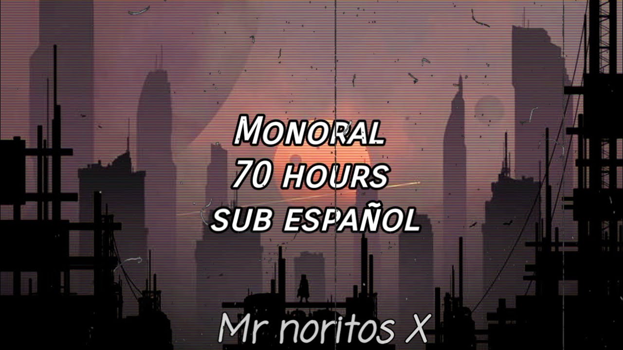 Monoral 70 hours sub español - YouTube