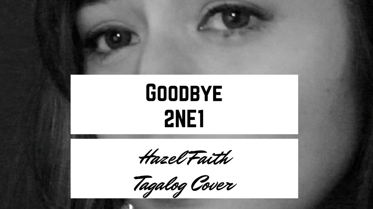 2NE1 - Goodbye || Hazel Faith Tagalog Cover - YouTube