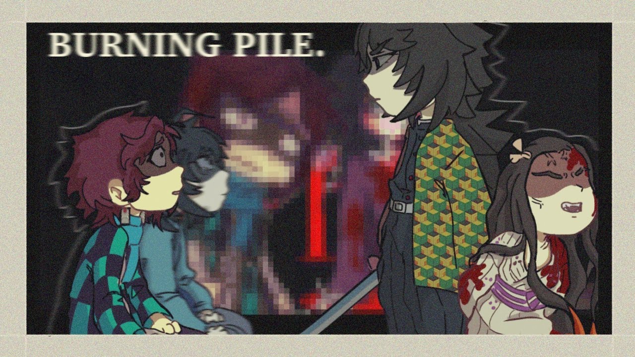 burning pile. [] chap1 tanjiro/giyuu parallel // angst? [] gl2 kny ...