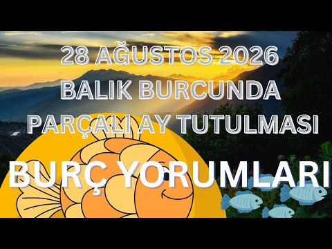 28 AĞUSTOS 2026 BALIK BURCUNDA PARÇALI AY TUTULMASI BURÇ YORUMLARI