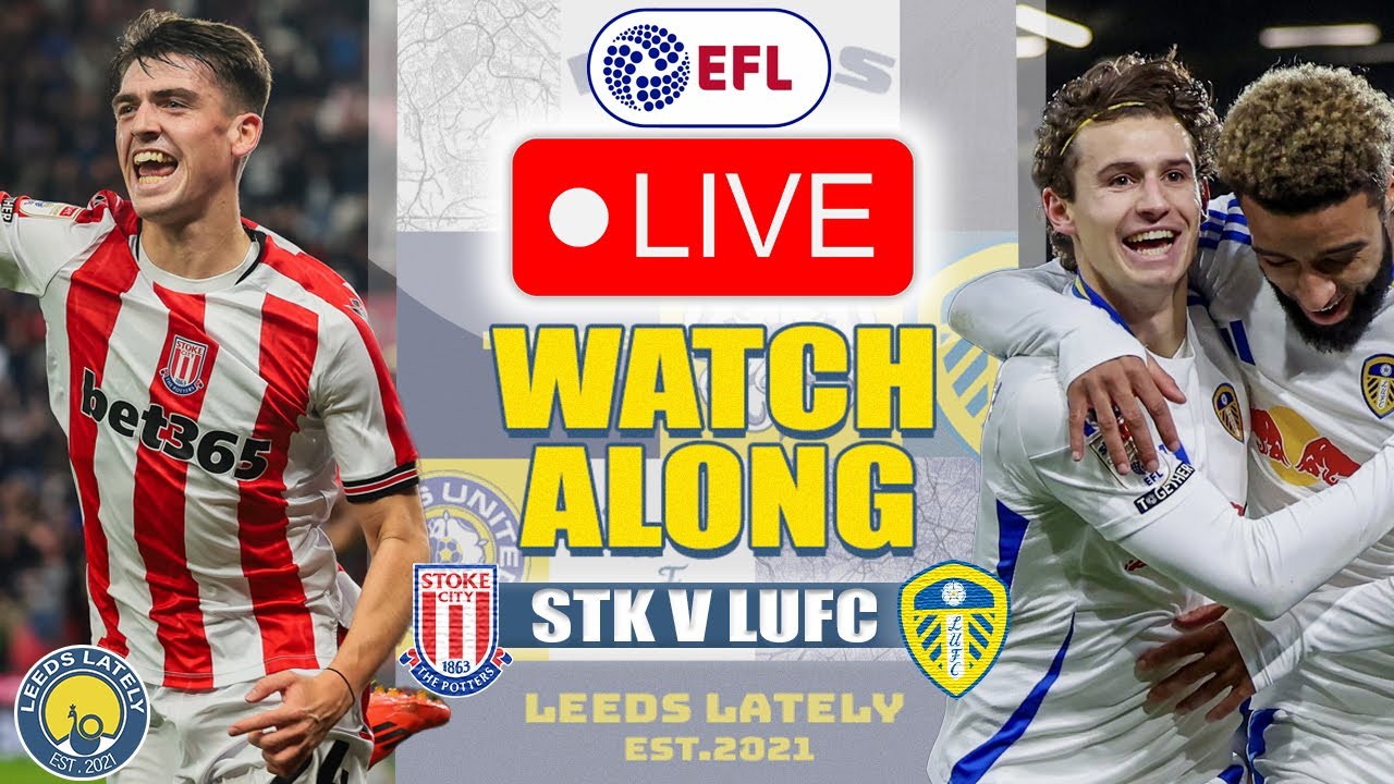 STOKE CITY VS LEEDS UNITED! LIVE CHAMPIONSHIP WATCHALONG WITH ANALYSIS ...