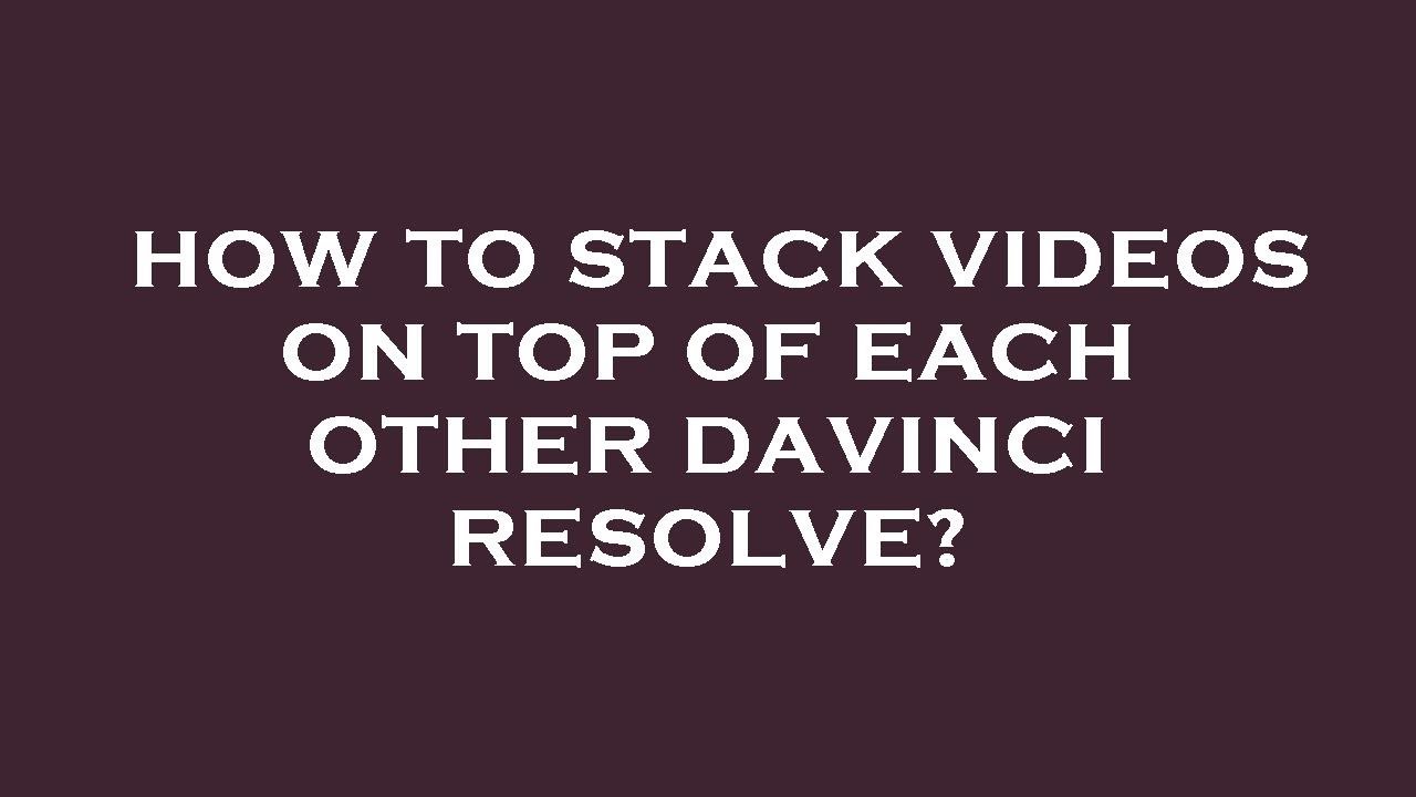 How to stack videos on top of each other davinci resolve? - YouTube