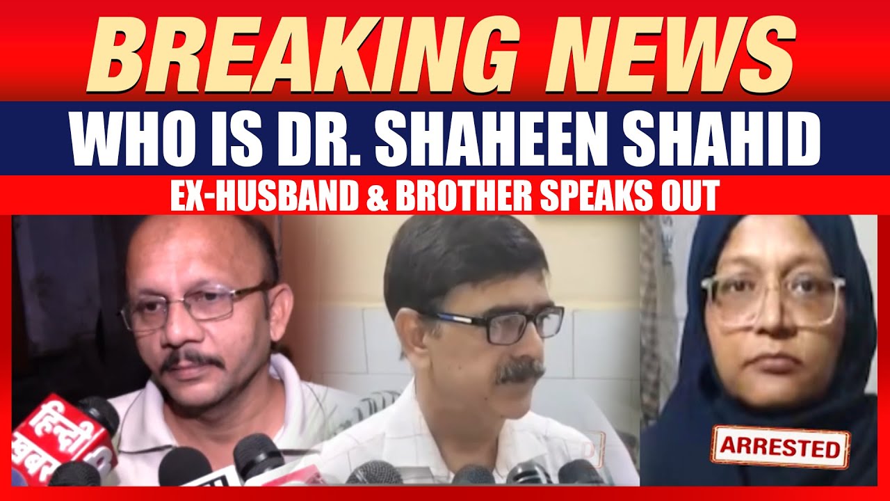 Who is Dr Shaheen Shahid: Ex-Husband Speaks Out Amid Red Fort Terror ...
