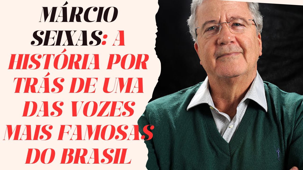 Márcio Seixas: a história por trás de uma das vozes mais famosas do ...