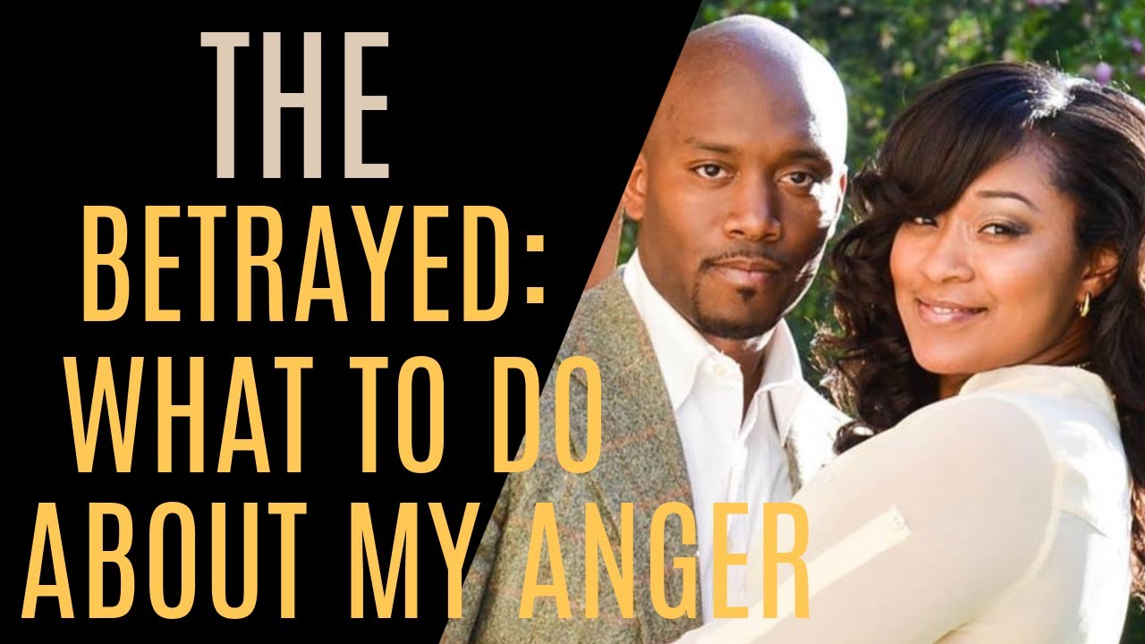 The Betrayed: What To Do About My Anger - YouTube