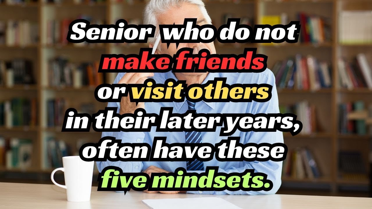 Senior who do not make friends or visit others in their later years ...