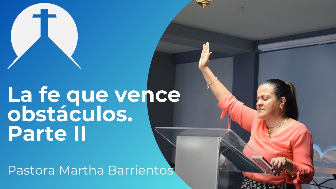 La fe vence los obstáculos. Parte II | Pastora Martha Barrientos Calvo ...