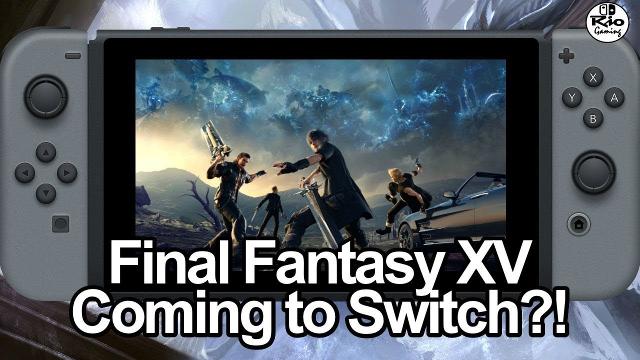Final Fantasy XV port to Nintendo Switch rumored by Square Enix during ...