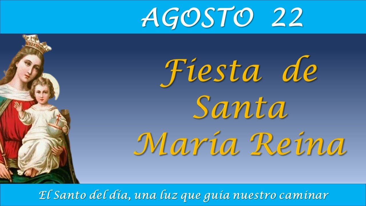 AGOSTO 22 / FIESTA DE SANTA MARIA REINA /EL SANTO DEL DIA - YouTube