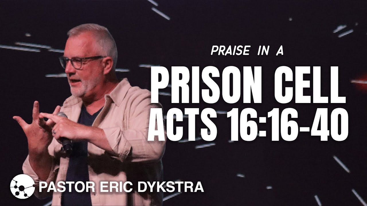 Praise in a Prison Cell | Acts 16:16-40 | Pastor Eric Dykstra - YouTube