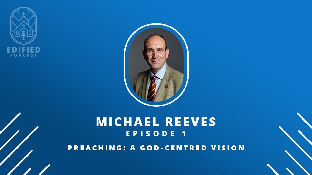 Michael Reeves (Ep. 1) - Preaching: A God-Centred Vision - YouTube