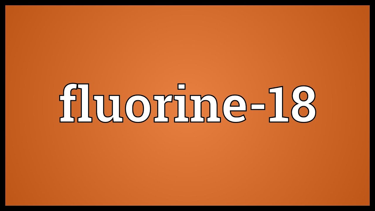Fluorine 18 Meaning YouTube Fluorine 18 Meaning YouTube