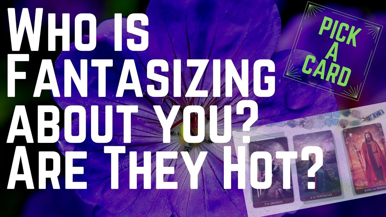 Who is Fantasizing about you? Are they Hot? Pick A Card - YouTube