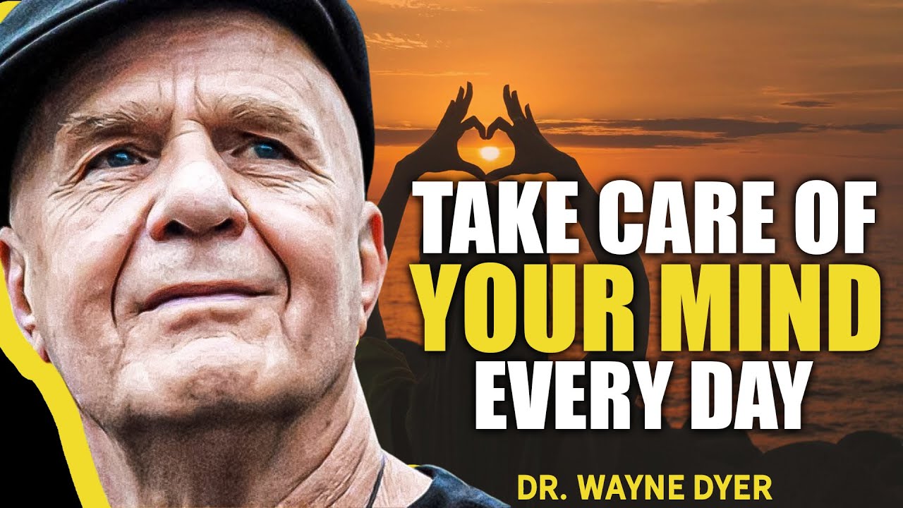 Take Care of Your Mind EVERY DAY - Wayne Dyer Motivational Speech - YouTube