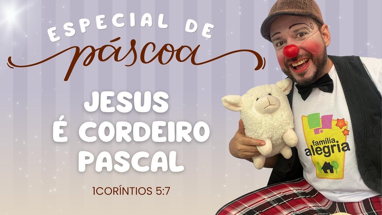 Especial de Páscoa - Jesus é o Cordeiro Pascal - Família Alegria - YouTube