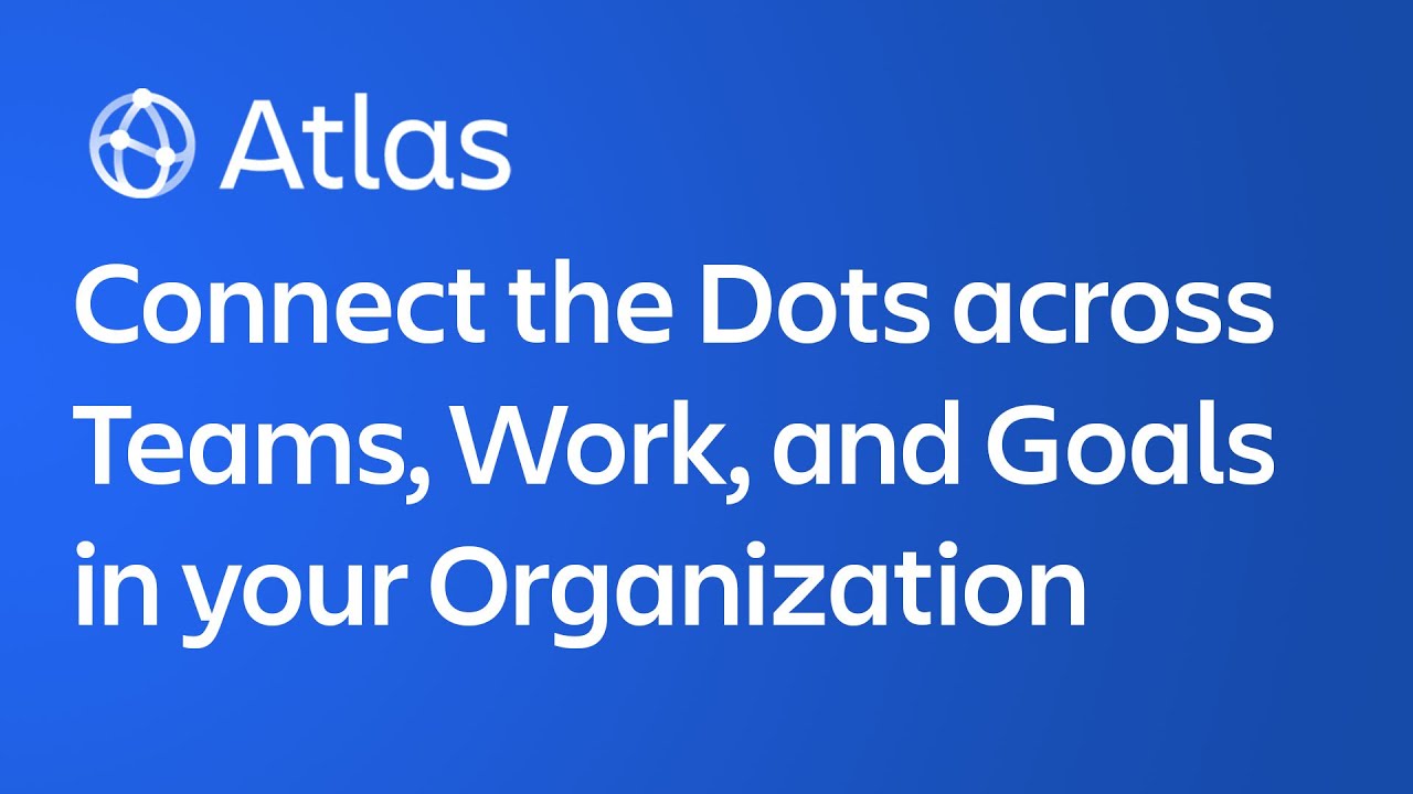 Atlas: Connect the Dots across Teams, Work, and Goals in your ...