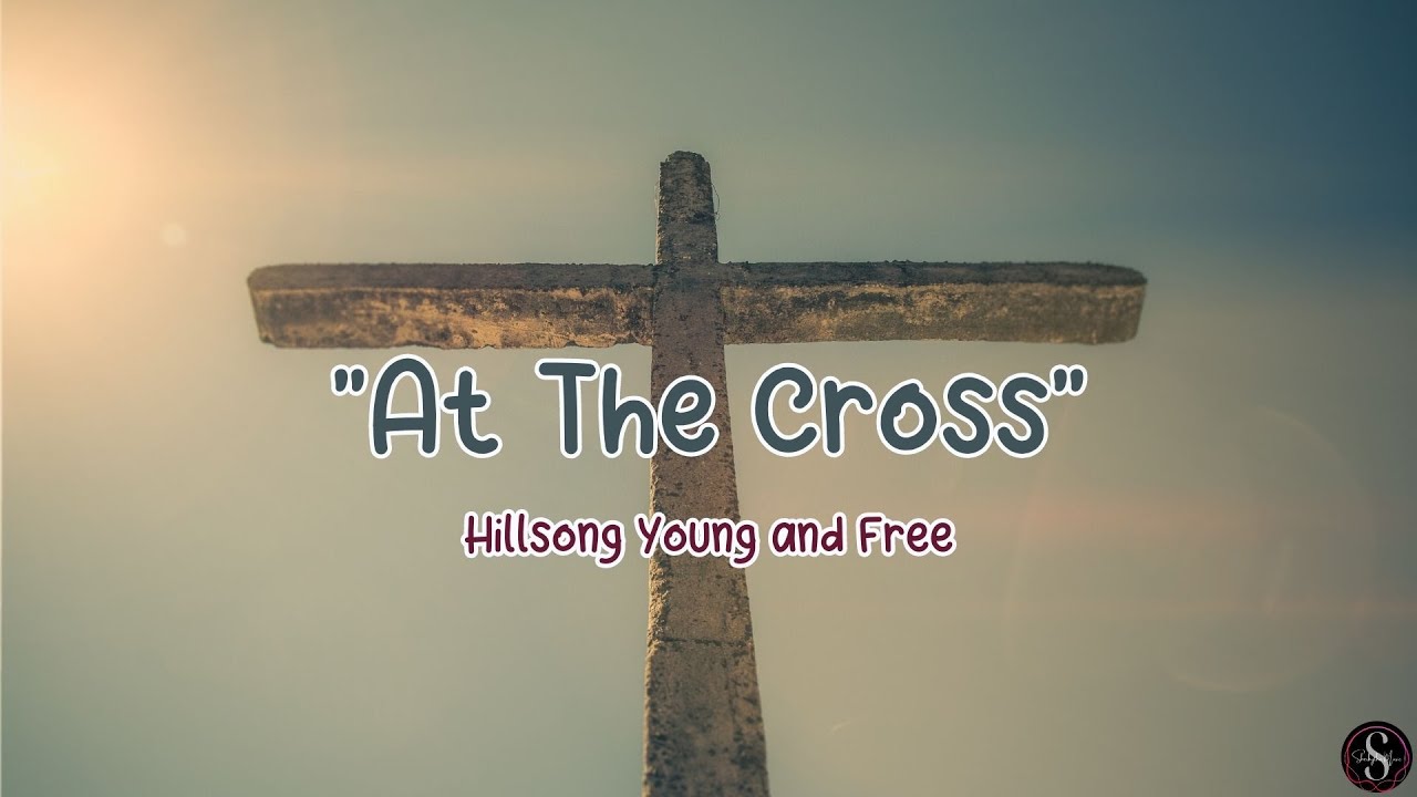 AT THE CROSS| Hillsong Young and Free| LYRICS - YouTube