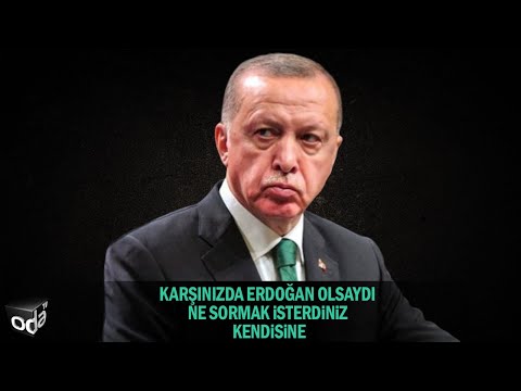 Karşınızda Erdoğan olsaydı ne sormak isterdiniz kendisine