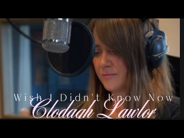 Wish I Didn't Know Now - Clodagh Lawlor: Song Lyrics, Music Videos ...