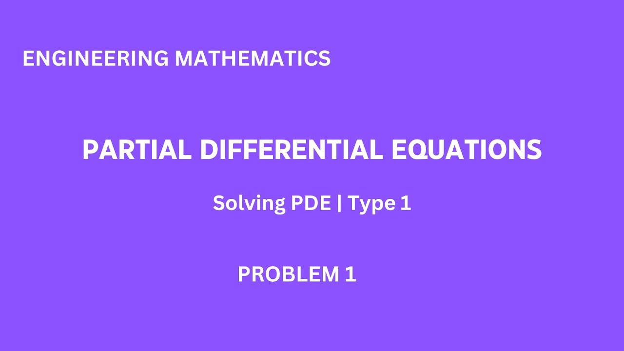 Partial Differential Equations | Solving PDE Type 1 | Engineering ...