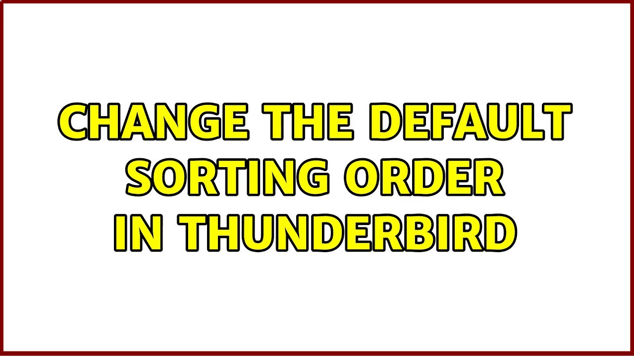Change the default sorting order in Thunderbird (8 Solutions!!) - YouTube