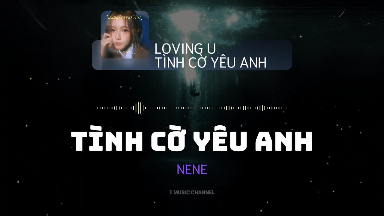 [Vietsub] LOVING U (TÌNH CỜ YÊU ANH) - NENE | T Music Channel - YouTube