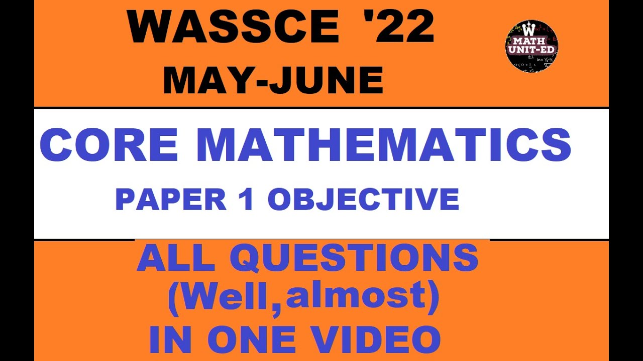 WAEC WASSCE MAY JUNE 2022 CORE MATH PAPER 1 OBJECTIVE | ALL QUESTIONS ...