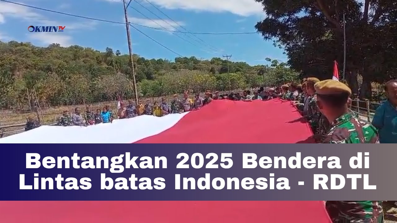 Bentangkan 2025 Bendera di Lintas batas Indonesia - RDTL - YouTube
