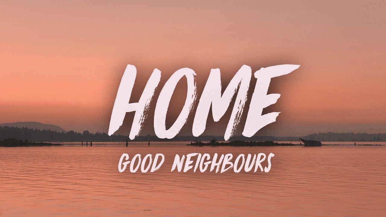 Good Neighbours - Home (Lyrics) - YouTube