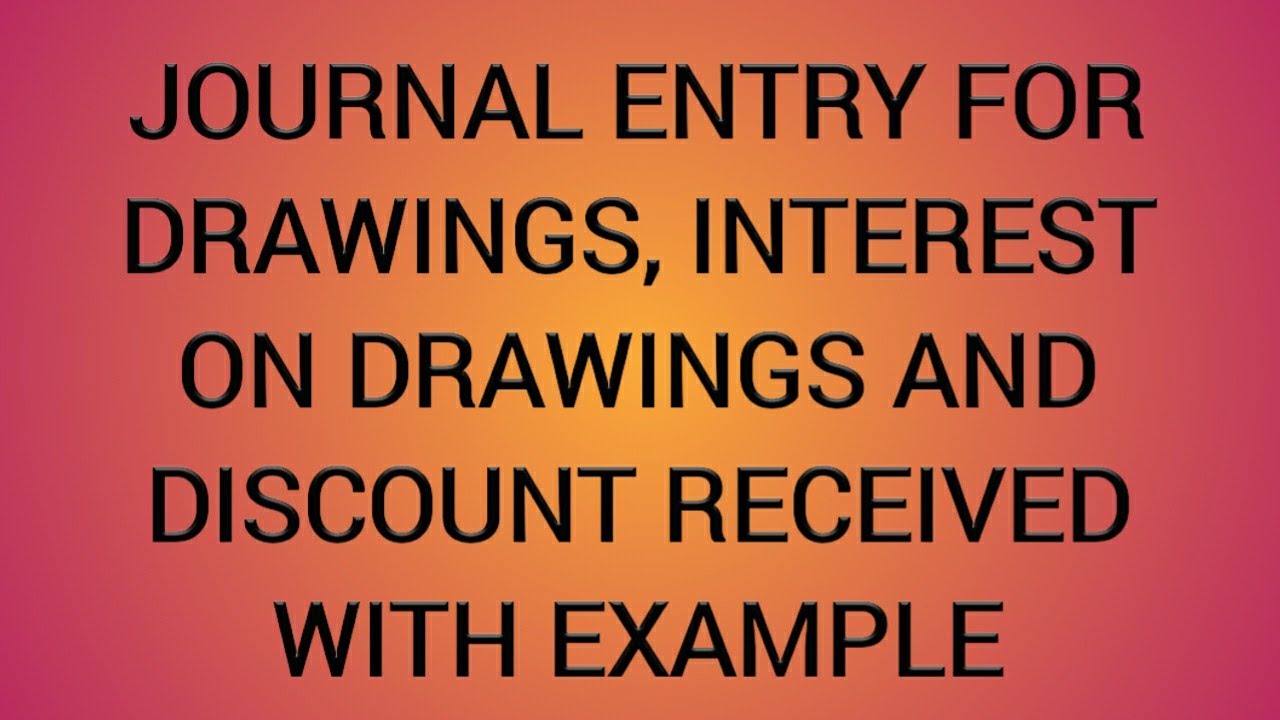 Journal Entry For Drawings, Interest on Drawings And Discount Received ...