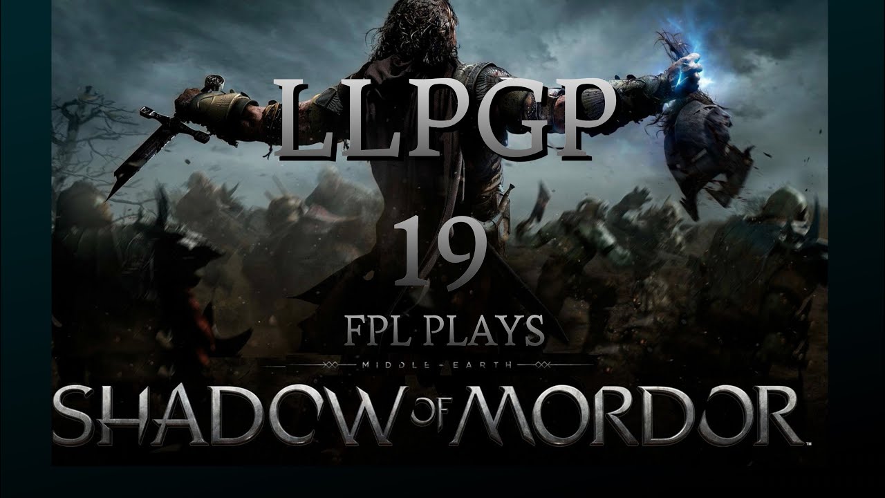 FPL Plays Middle Earth Shadow of Mordor Part 19 LLPGP 04 - YouTube