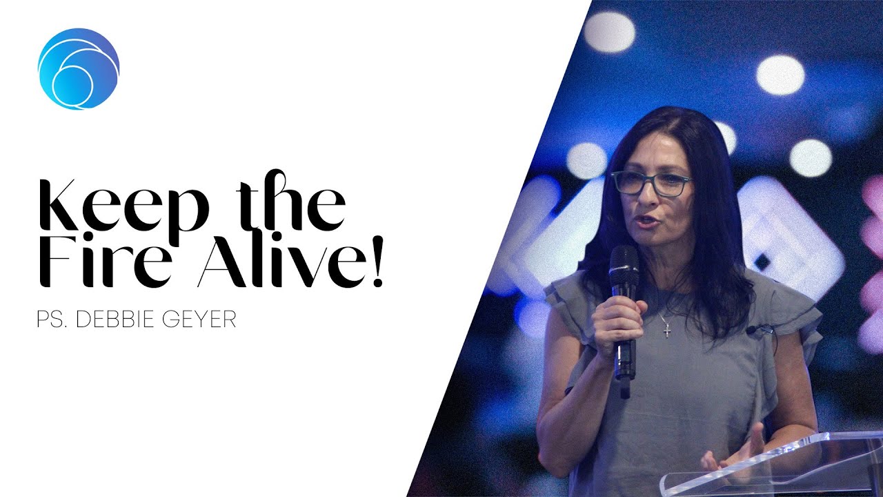 Keep The Fire Alive! - Ps. Debbie Geyer - YouTube